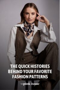 The Quick Histories Behind Your Favorite Fashion Patterns